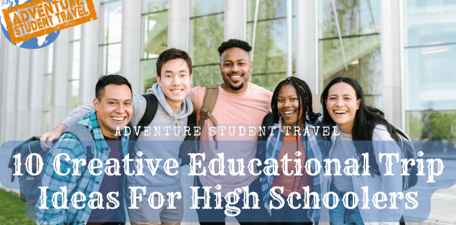 10 Creative Educational Trip Ideas for High Schoolers