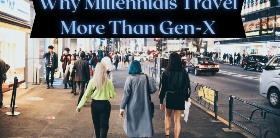 Millennials Travel More Than Gen-X… But Why?