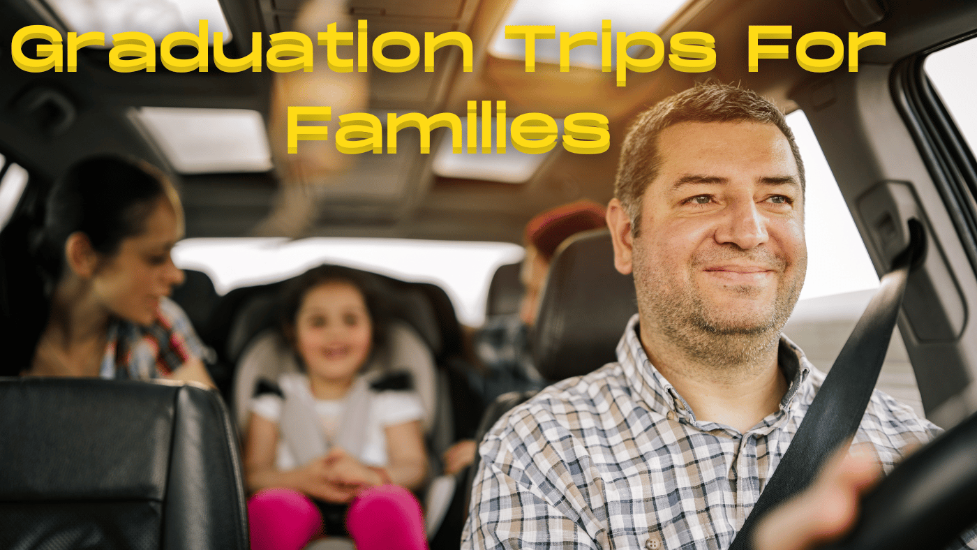 Graduation Trips for Families: Say Goodbye High School!